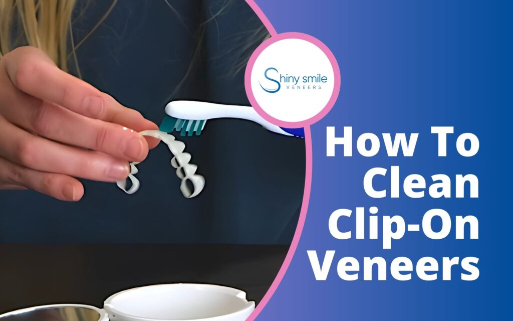 How To Clean Clip On Veneers | Shiny Smile Veneers